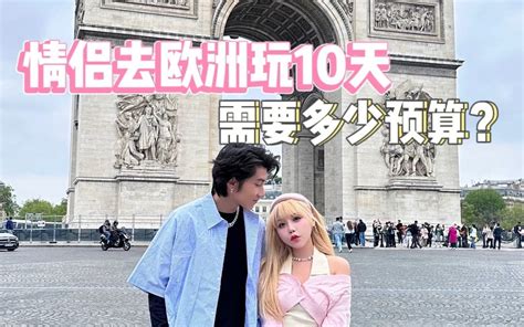 情侣去欧洲玩十天要花多少钱 宋黛cony 宋黛cony 哔哩哔哩视频