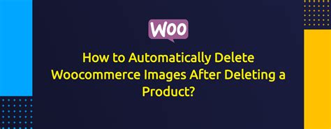 How To Automatically Delete Woocommerce Images After Deleting A Product