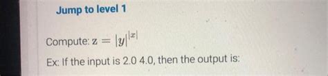 solved jump to level 1 compute z ∣y∣∣x∣ ex if the input is