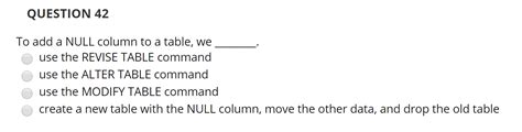 Solved Question 42 To Add A Null Column To A Table We O Use