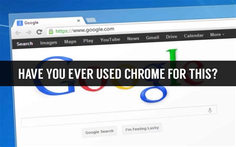 5 Unusual Ways You Can Use Google Chrome