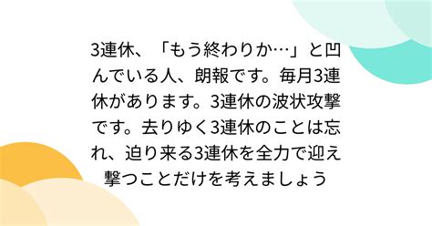 3連休もう終わりかと凹んでいる人朗報です毎月3連休があります3連休の波状攻撃です去りゆく3連休のことは忘れ迫り来る3連休を