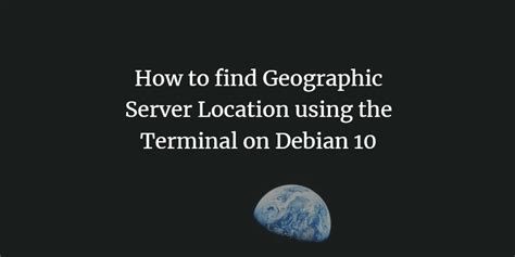 How To Find Geographic Server Location Using The Terminal On Debian 10