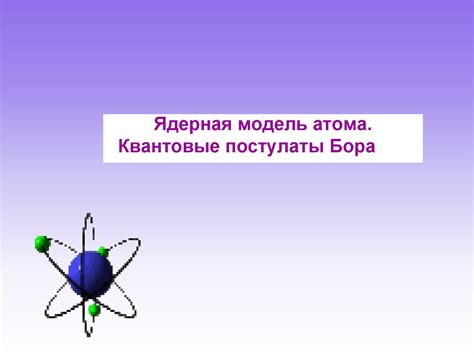 Ядерная модель атома Квантовые постулаты Бора Online Presentation