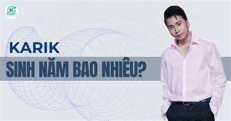 Karik Sinh Năm Bao Nhiêu Tiểu Sử Và Sự Nghiệp Của Karik