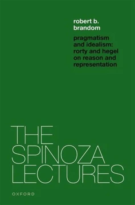 Pragmatism And Idealism Rorty And Hegel On Representation And Reality The Spinoza Lectures