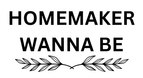 Who Am I The Homemaker Wanna Be Homemaker Wanna Be