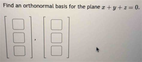 Solved Find An Orthonormal Basis For The Plane Xyz0 Beginbmatrix