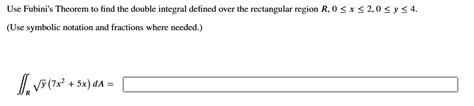 solved use fubini s theorem to find the double integral