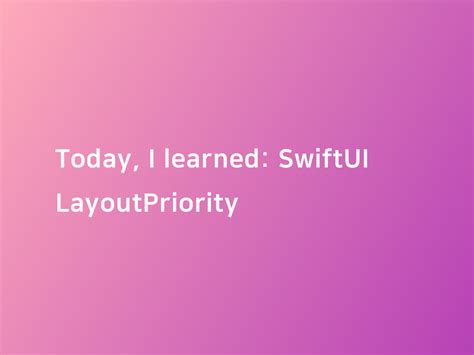 Today I Learned Swiftui Layoutpriority 코드너리
