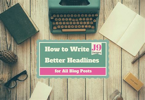 Easy Tips That Will Help You Write Better Blog Headlines J Designs