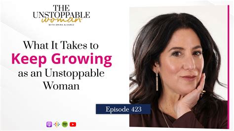 What It Takes To Keep Growing As An Unstoppable Woman The Unstoppable