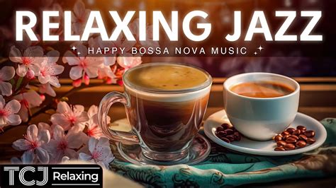 Relaxing Jazz Happy Morning Jazz Music Sweet Bossa Nova Piano For