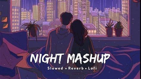 Night Mashup Slowed Reverb Relax And Silent Mashup Lofi Love