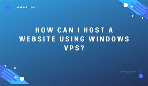 How Can I Host A Website Using Windows Vps Oudel Inc
