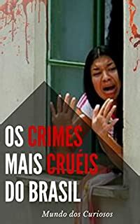 Os Crimes Mais Cruéis do Brasil Conheça os casos que mais chocaram o país eBook Resumo Ler