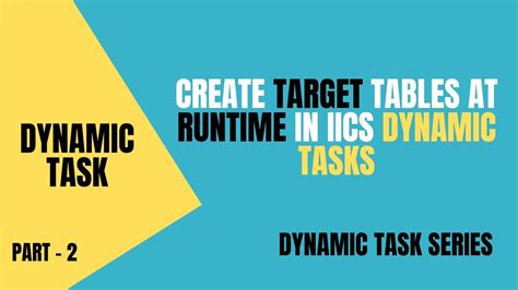 Create Target Tables At Runtime In Iics Dynamic Tasks Part 2 Of
