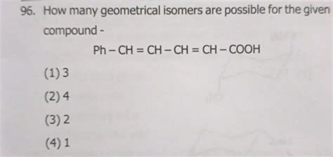 96 How Many Geometrical Isomers Are Possible For The Given Compound Ph