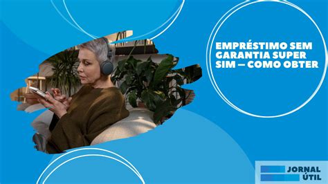 Empréstimo sem garantia Super Sim Como obter Jornal Útil