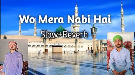 Wo Mera Nabi Hai Slowreverb Naat Youtube