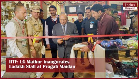Iitf Lg Mathur Inaugurates Ladakh Stall At Pragati Maidan Indus Dispatch