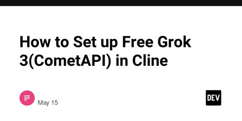 how to set up free grok 3 cometapi in cline dev community