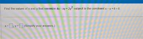 Solved Find The Values Of X And Y That Minimize 4x−xy 2y2