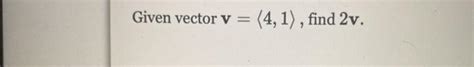 Solved Given Vector V 41 Find 2v