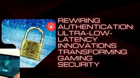 Rewiring Authentication Ultra Low Latency Innovations Transforming