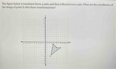 Solved The Figure Below Is Translated Down 4 Units And Then Reflected Over X Axis What Are The