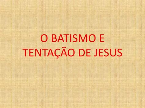 PPT O BATISMO E TENTAÇÃO DE JESUS PowerPoint Presentation free download ID