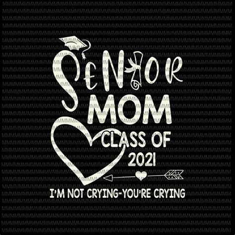 Senior Mom Svg Class Of 2021 Svg Im Not Crying Youre Crying Svg