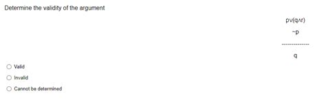 solved determine the validity of the argument p∨ q∧r ∼p q