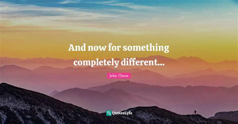And Now For Something Completely Different Quote By John Cleese