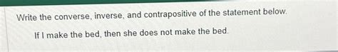 Solved Write The Converse Inverse And Contrapositive Of Chegg