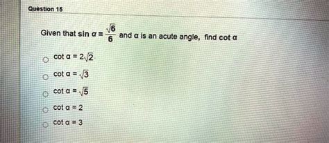 SOLVED Question 15 Given That Sin And A Is An Acute Angle Find Cot A Cot A 2 2 Cot V3