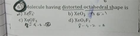 63 Molecule Having Distorted Octahedral Shape Isa Xef⋅6b Xeo3 In 4