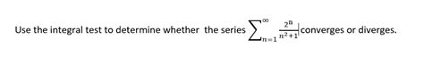 Solved Use The Integral Test To Determine Whether The Series Chegg