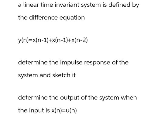 A Linear Time Invariant System Is Defined By The Difference Equation Y N X N 1 X N 1 X N 2