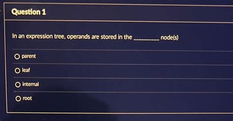 Solved Question 1 In An Expression Tree Operands Are Stored