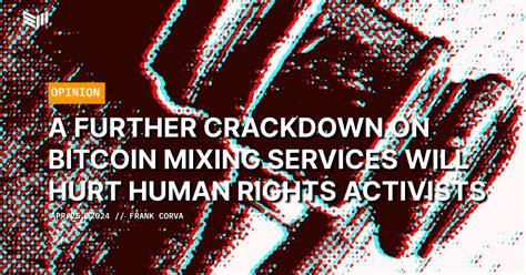 A Further Crackdown On Bitcoin Mixing Services Will Hurt Human Rights