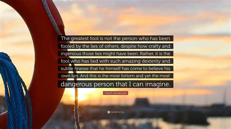 Craig D Lounsbrough Quote “the Greatest Fool Is Not The Person Who