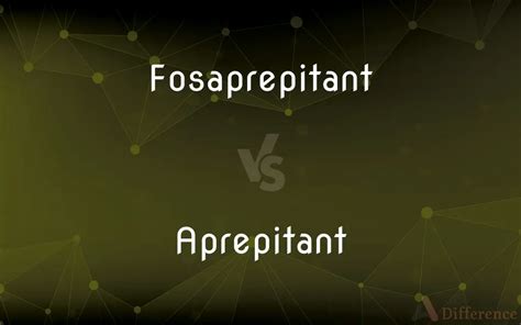 Fosaprepitant Vs Aprepitant — Whats The Difference
