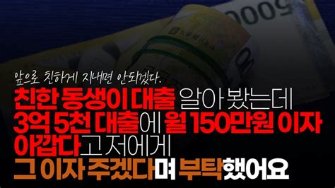 시청자댓글 최근에 친한 동생이 은행 대출 알아 봤는데 35억 대출에 월 150만원 이자 아깝다고 저에게 그 이자 주겠다며 부탁 했어요 거절했지만 Youtube