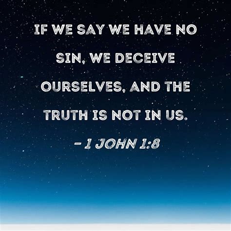 If We Claim To Be Without Sin We Deceive Ourselves And The Truth Is