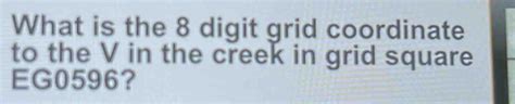 Solved What Is The 8 Digit Grid Coordinate To The V In The Creek In