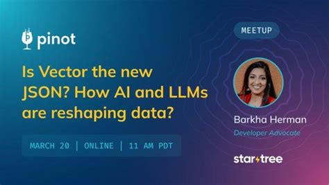 Is Vector The New Json How Ai And Llms Are Reshaping Data Thu Mar 20 Startree