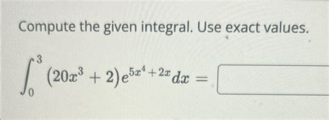 Solved Compute The Given Integral Use Exact