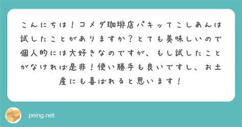 こんにちは！コメダ珈琲店パキッてこしあんは試したことがありますか？とても美味しいので個人的には大好きなのですが、 Peing 質問箱