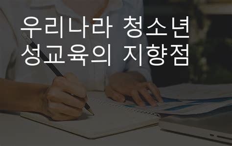 우리나라 청소년 성교육의 지향점